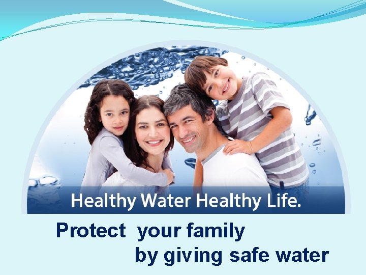 Protect your family by giving safe water Everyones