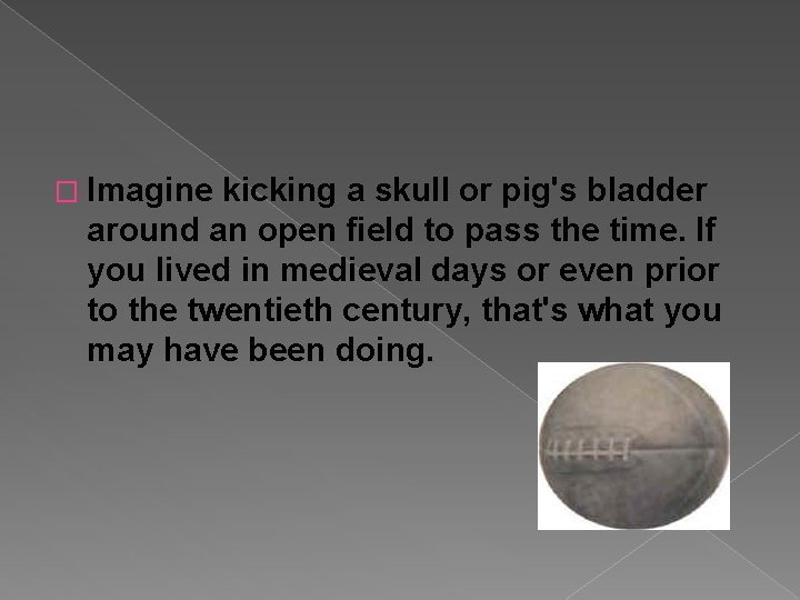 HISTORY OF THE BALL Imagine kicking a skull