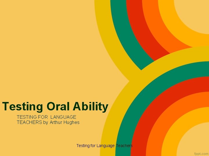 Testing Oral Ability TESTING FOR LANGUAGE TEACHERS by