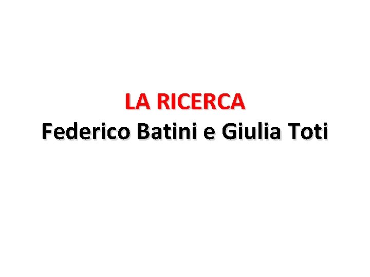 LA RICERCA Federico Batini e Giulia Toti Cos