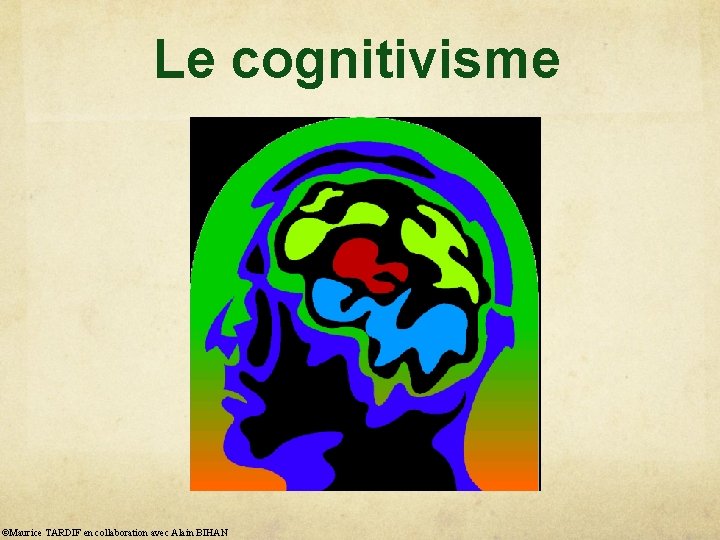 Le cognitivisme Maurice TARDIF en collaboration avec Alain