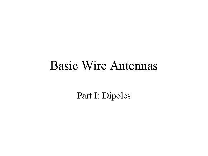 Basic Wire Antennas Part I Dipoles Dipole Fundamentals