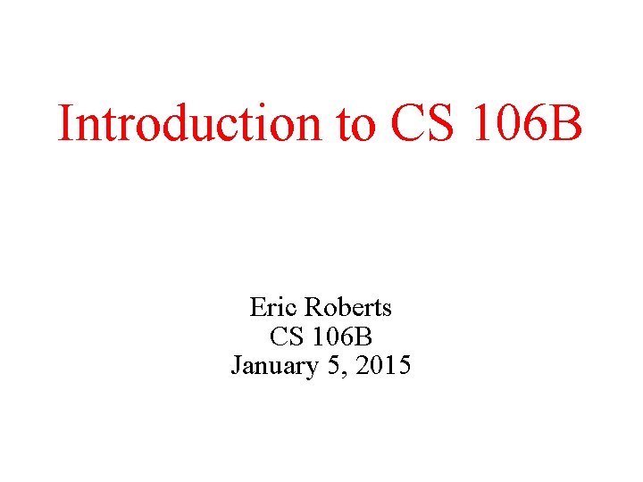 Introduction to CS 106 B Eric Roberts CS