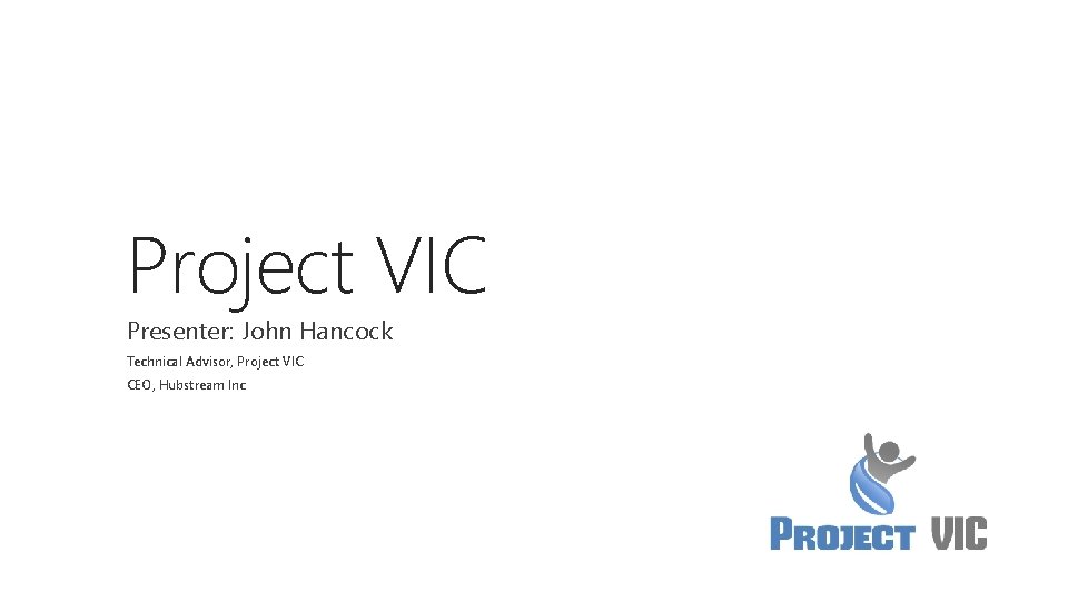Project VIC Presenter John Hancock Technical Advisor Project