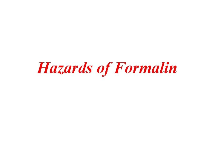 Hazards of Formalin Formaldehyde also called formic aldehyde