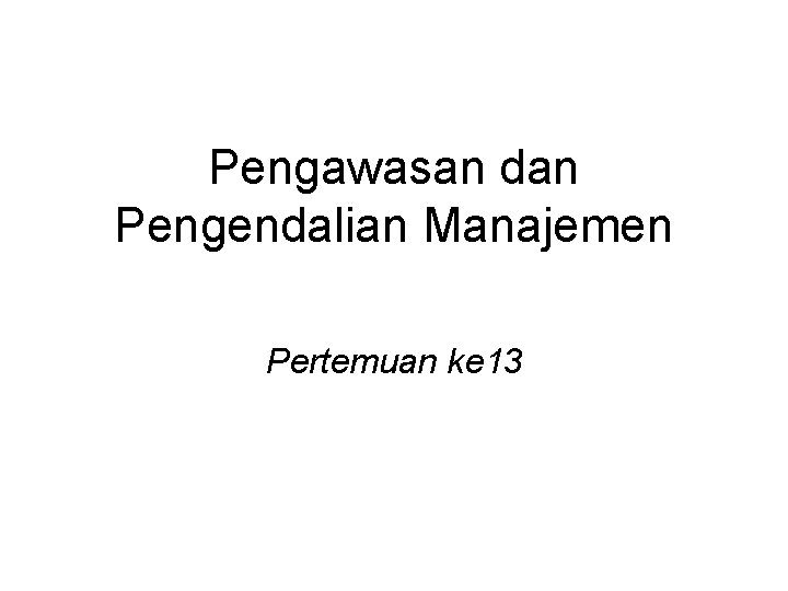 Pengawasan dan Pengendalian Manajemen Pertemuan ke 13 Pengertian