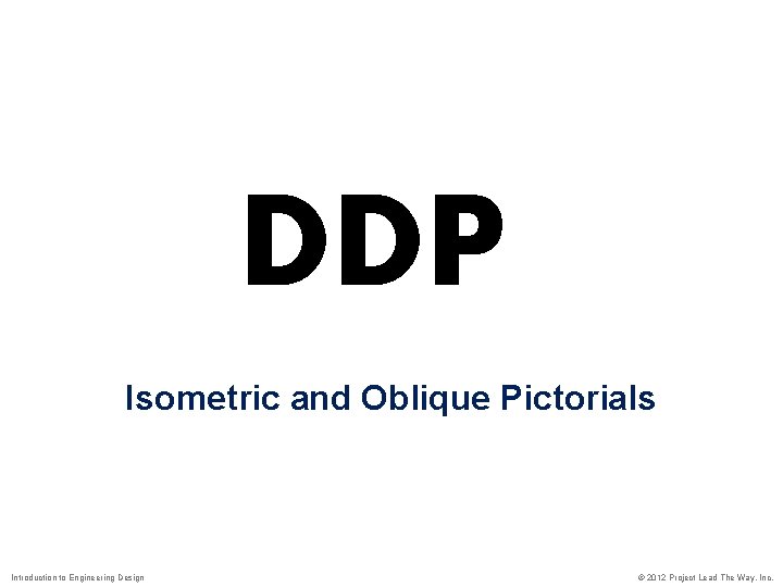 DDP Isometric and Oblique Pictorials Introduction to Engineering
