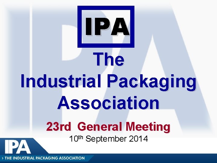 IPA The Industrial Packaging Association 23 rd General