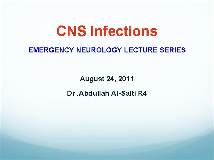 CNS Infections EMERGENCY NEUROLOGY LECTURE SERIES August 24