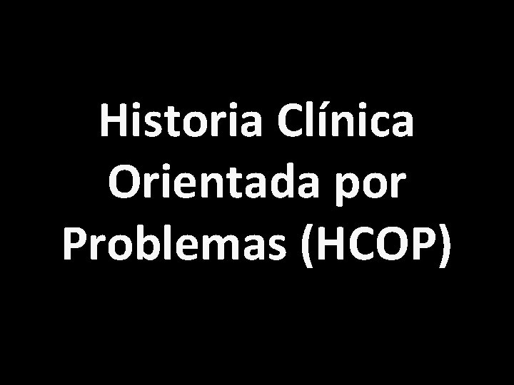 Historia Clnica Orientada por Problemas HCOP Algo de