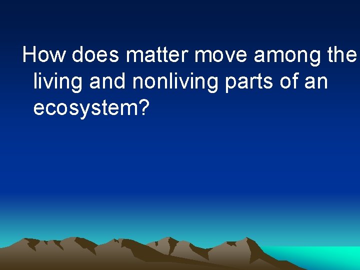 Cycles of Matter How does matter move among