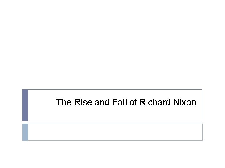The Rise and Fall of Richard Nixon In