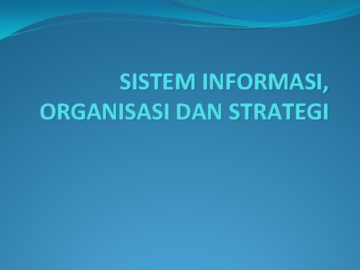 SISTEM INFORMASI ORGANISASI DAN STRATEGI Organisasi dan Sistem
