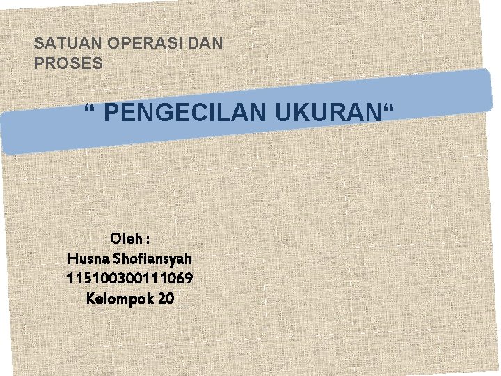 SATUAN OPERASI DAN PROSES PENGECILAN UKURAN Oleh Husna