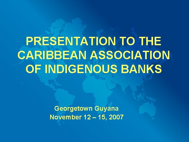 PRESENTATION TO THE CARIBBEAN ASSOCIATION OF INDIGENOUS BANKS