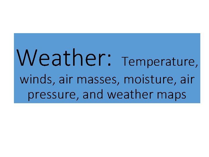 Weather Temperature winds air masses moisture air pressure