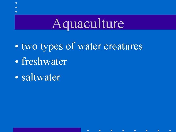 Aquaculture Aquaculture the controlled production of animals that