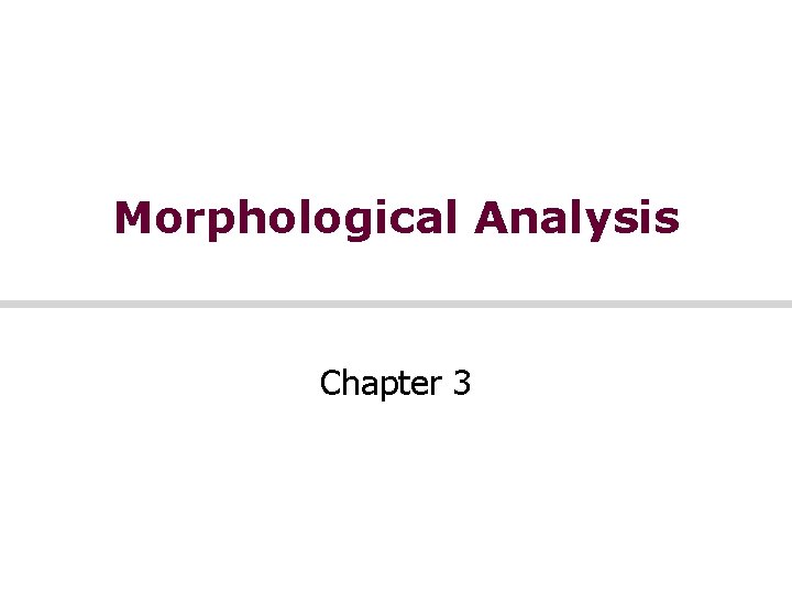 Morphological Analysis Chapter 3 Morphology Morpheme minimal meaningbearing