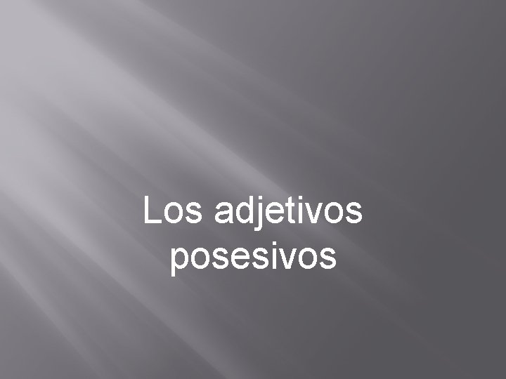 Los adjetivos posesivos Possessive Adjectives Adjectives DESCRIBE nouns