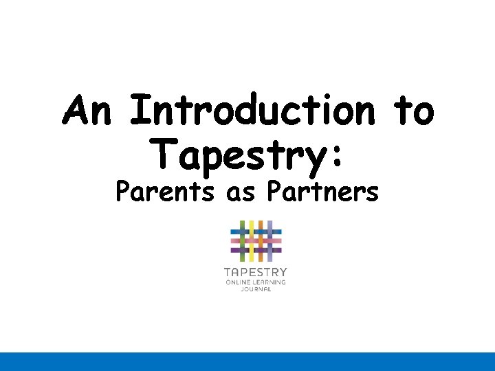 An Introduction to Tapestry Parents as Partners Things