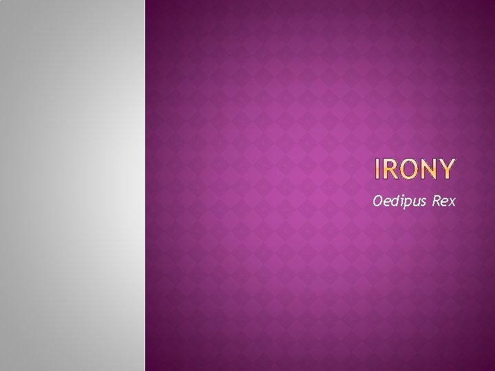 Oedipus Rex Dramatic Irony Verbal Irony like sarcasm