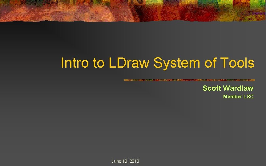 Intro to LDraw System of Tools Scott Wardlaw