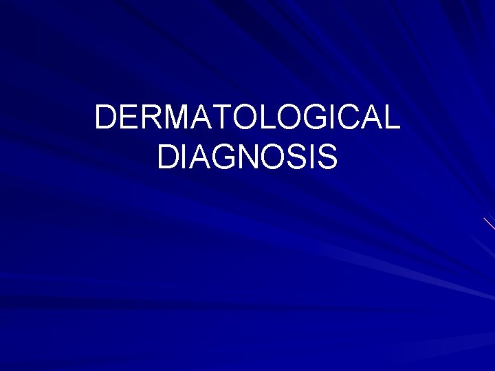 DERMATOLOGICAL DIAGNOSIS AN APPROACH TO DERMATOLOGICAL DIAGNOSIS Definitive