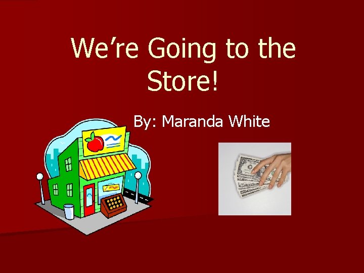 Were Going to the Store By Maranda White