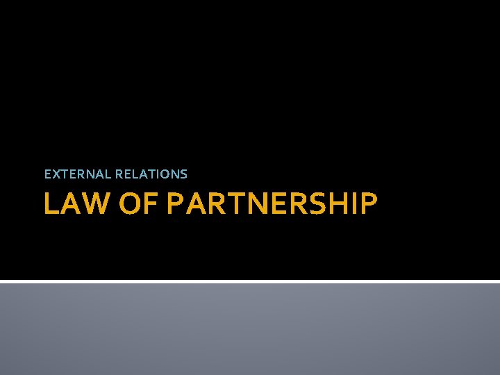 EXTERNAL RELATIONS LAW OF PARTNERSHIP 1 CONTRACTUAL LIABILITY