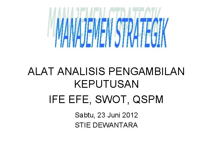 ALAT ANALISIS PENGAMBILAN KEPUTUSAN IFE EFE SWOT QSPM