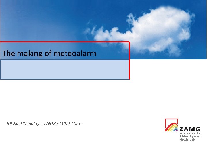 The making of meteoalarm Michael Staudinger ZAMG EUMETNET