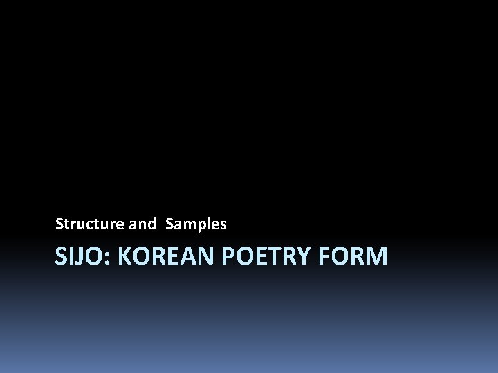 Structure and Samples SIJO KOREAN POETRY FORM Sijo
