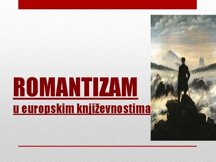 ROMANTIZAM u europskim knjievnostima Romantizam je europski knjievni