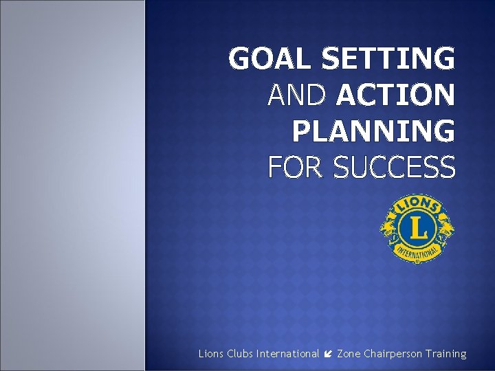 GOAL SETTING AND ACTION PLANNING FOR SUCCESS Lions