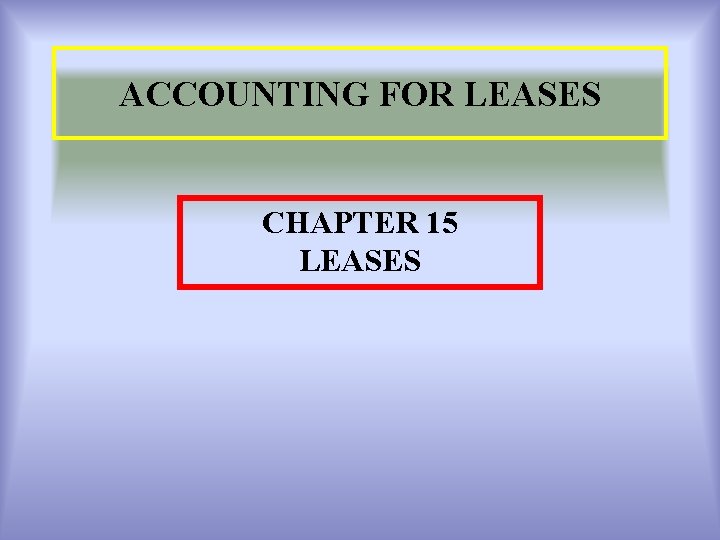ACCOUNTING FOR LEASES CHAPTER 15 LEASES Learning Objectives