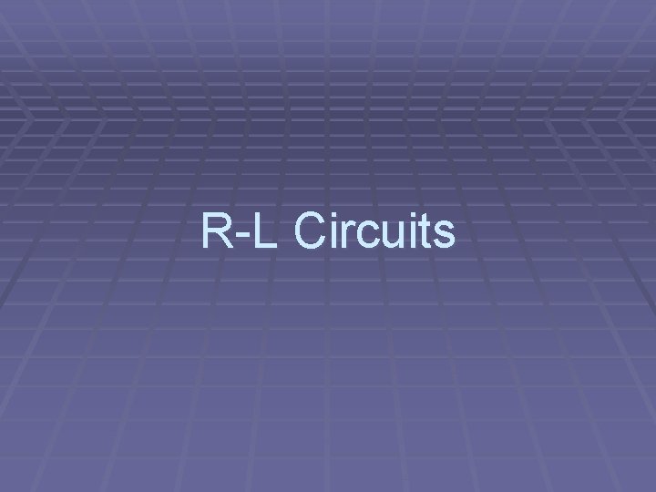 RL Circuits RL Circuits What does the L