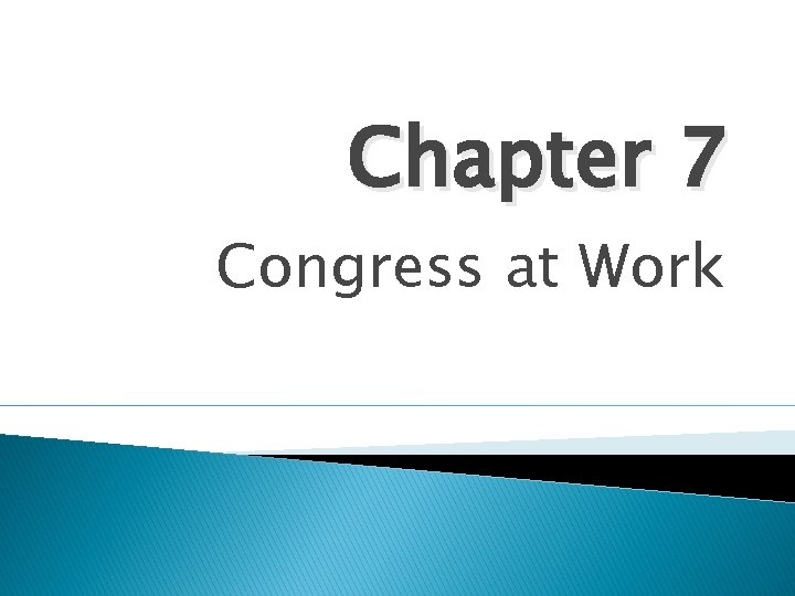 Chapter 7 Congress at Work Chapter 7 Section