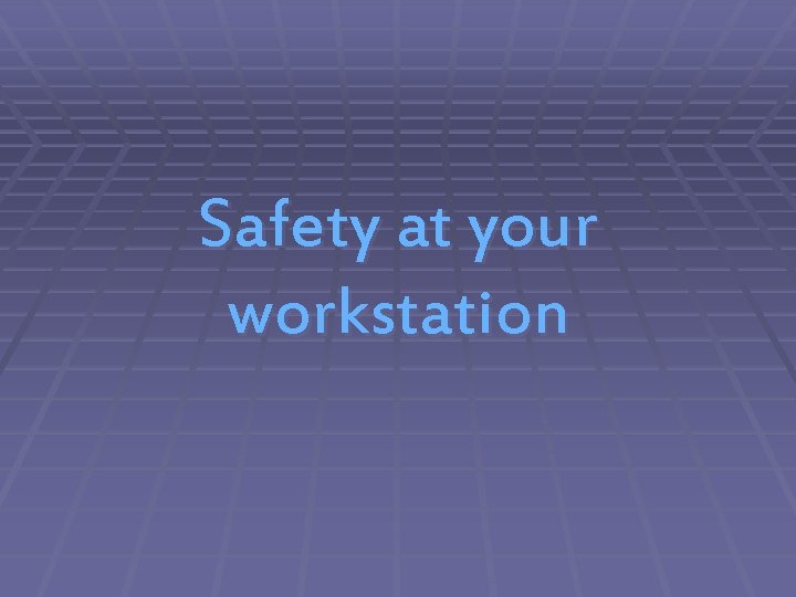 Safety at your workstation What is an ergonomic