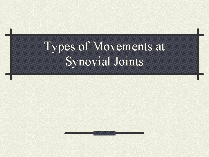 Types of Movements at Synovial Joints Groups of