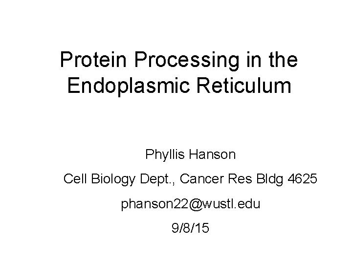Protein Processing in the Endoplasmic Reticulum Phyllis Hanson