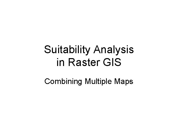 Suitability Analysis in Raster GIS Combining Multiple Maps