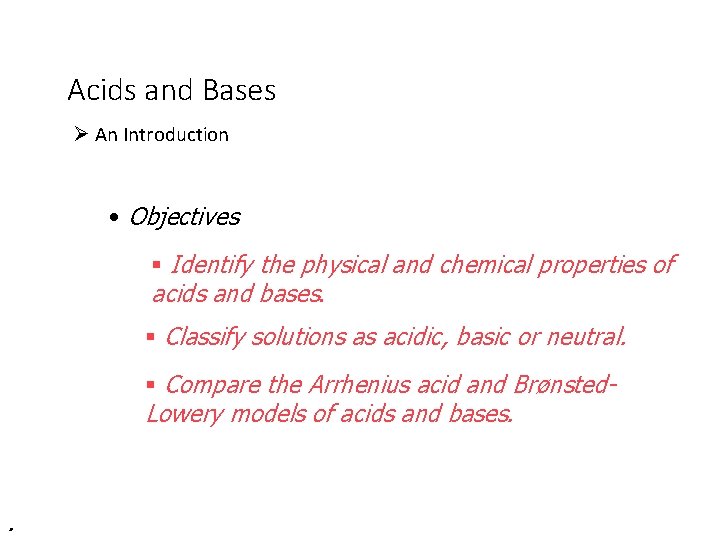 Acids and Bases An Introduction Objectives Identify the