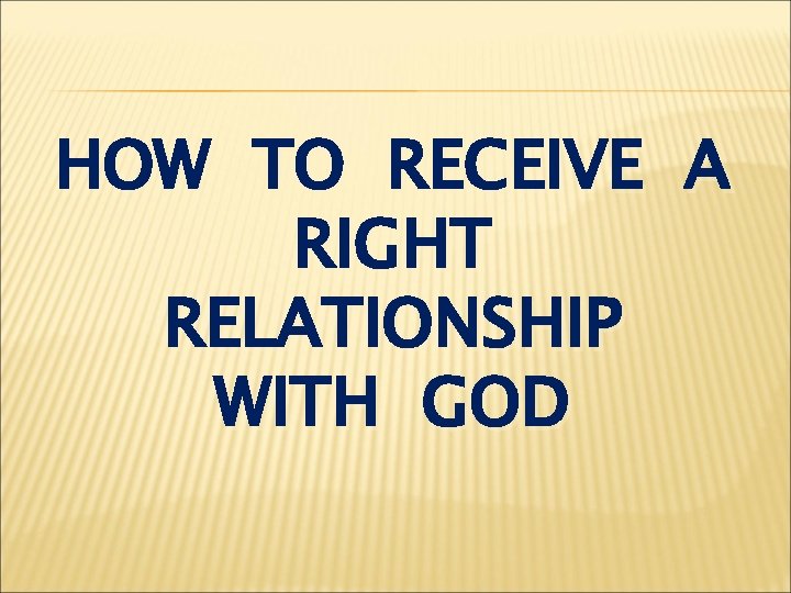 HOW TO RECEIVE A RIGHT RELATIONSHIP WITH GOD