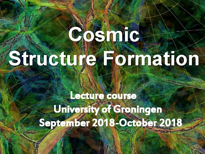 Cosmic Structure Formation Lecture course University of Groningen