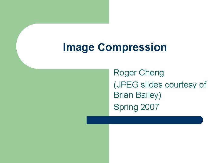 Image Compression Roger Cheng JPEG slides courtesy of
