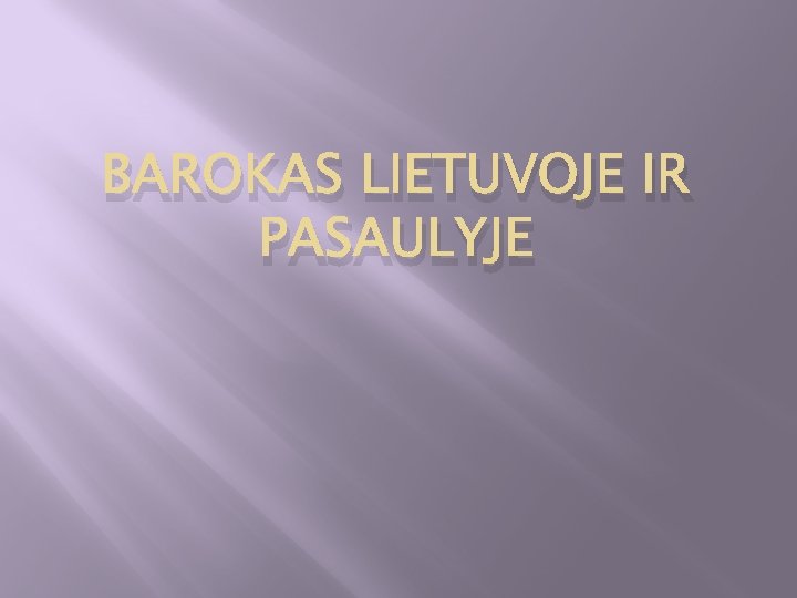 BAROKAS LIETUVOJE IR PASAULYJE Kas yra Barokas Barokas