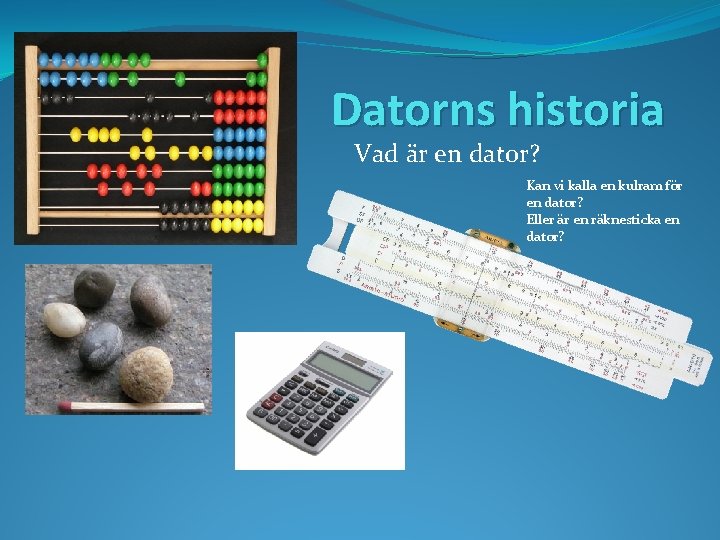 Datorns historia Vad r en dator Kan vi