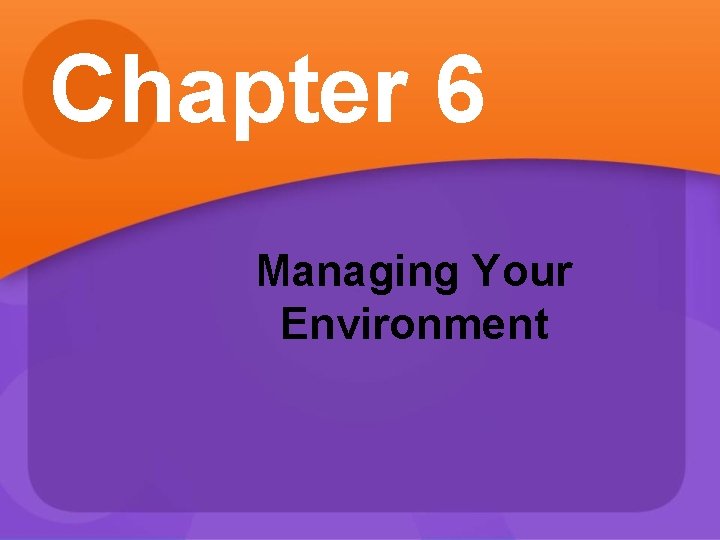 Chapter 6 Managing Your Environment Managing your Living