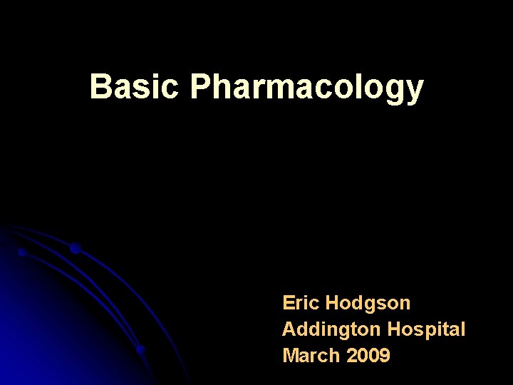 Basic Pharmacology Eric Hodgson Addington Hospital March 2009