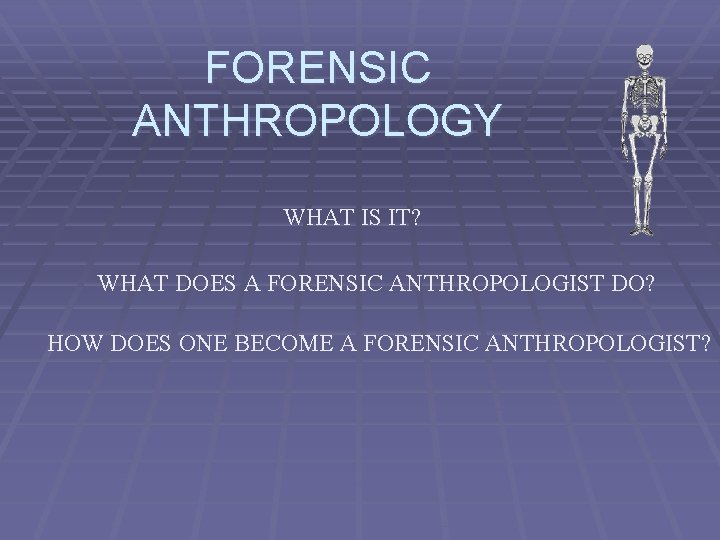 FORENSIC ANTHROPOLOGY WHAT IS IT WHAT DOES A